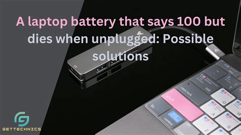 A Laptop Battery That Says 100 But Dies When Unplugged Possible Solutions By