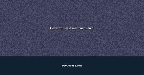 How To Combine 2 Macros Into 1