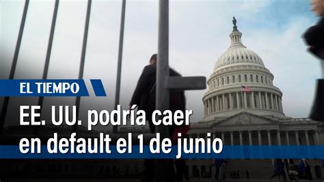 Eeuu Podría Caer En Default El 1 De Junio El Tiempo Youtube