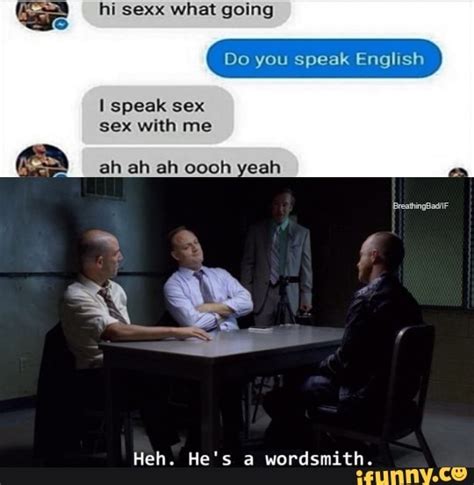Hi Sexx What Going Do You Speak English Sex With Me Ah Ah Ah Oooh Yeah Heh He S A Wordsmith