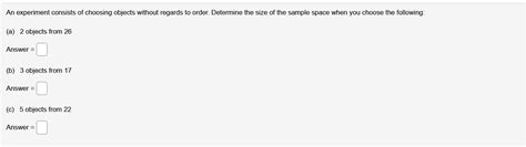 Solved An Experiment Consists Of Choosing Objects Without