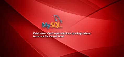 Mysql Fatal Error Cant Open And Lock Privilege Tables Incorrect File