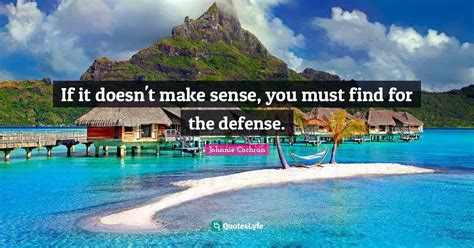If It Doesn T Make Sense You Must Find For The Defense Quote By
