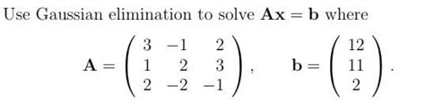 Solved Use Gaussian Elimination To Solve Ax B Where Chegg Com