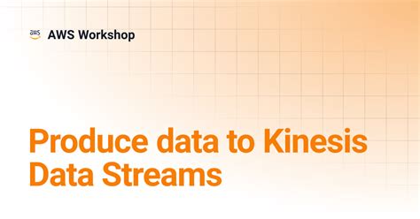 Produce Data To Kinesis Data Streams Aws Workshop