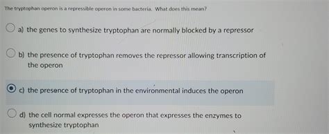 Solved The Tryptophan Operon Is A Repressible Operon In Some