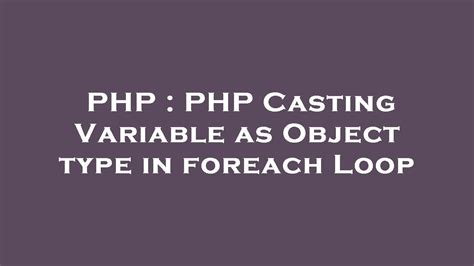 Php Php Casting Variable As Object Type In Foreach Loop Youtube