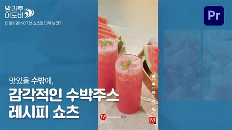 방과후어도비📚 4교시 Ep2 🍉여름 ‘수박은 맛있을 ‘수밖에ㅋㅋ 🤣 수박주스 레시피 쇼츠를 감각적으로 편집하는 프리미어 프로의 다양한 기능 Youtube