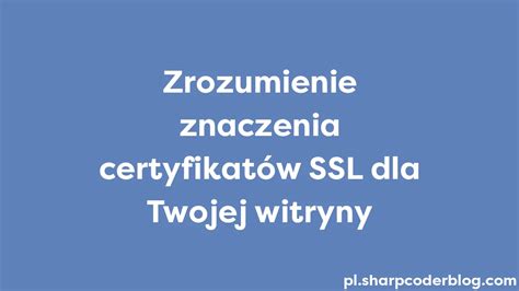 Zrozumienie Znaczenia Certyfikatów Ssl Dla Twojej Witryny Sharp Coder Blog