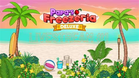 Papas Freezeria Deluxe Livestream 1 Youtube