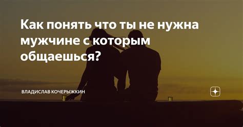 Как понять что ты не нужна мужчине с которым общаешься Кочерыжкин Психология Дзен