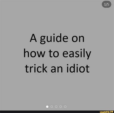 A Guide On How To Easily Trick An Idiot IFunny