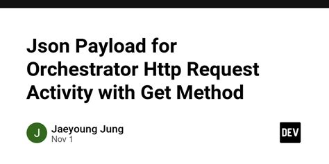Json Payload For Orchestrator Request Activity With Get Method Dev Community