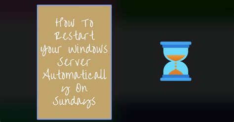 How To Restart Your Windows Server Automatically On Sundays
