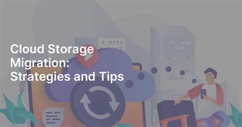 Cloud Storage Migration Strategies And Tips
