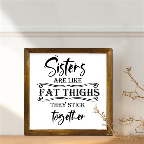 Fat Sister Quotes Sisters Are Like Fat Thighs They Stick Together