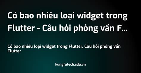Có Bao Nhiêu Loại Widget Trong Flutter Câu Hỏi Phỏng Vấn Flutter