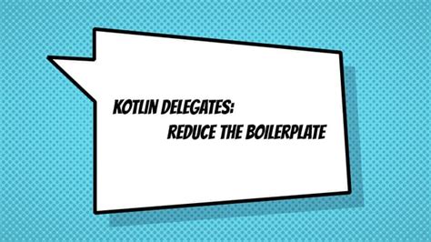 kotlin delegates reduce the boilerplate ppt