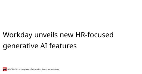 Workday Unveils New Hr Focused Generative Ai Features Bens Bites