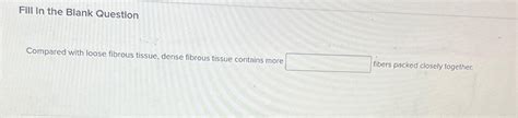Solved Fill In The Blank Questioncompared With Loose Fibrous