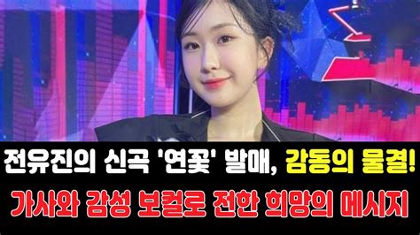 전유진의 신곡 연꽃 발매 감동의 물결 깊이 있는 가사와 감성 보컬로 전한 희망의 메시지 어려움 속에서도 피어나는 아름다움 전유진의 음악적 성장과 함께하는 특별한