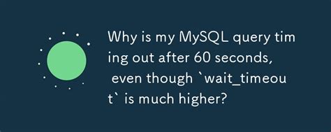 Why Is My Mysql Query Timing Out After 60 Seconds Even Though `waittimeout` Is Much Higher