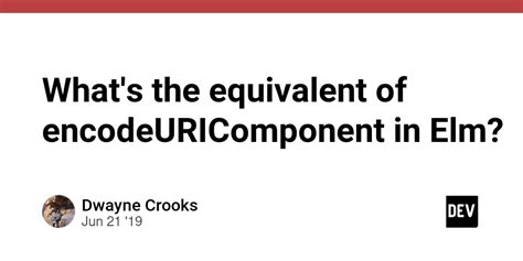 Whats The Equivalent Of Encodeuricomponent In Elm Dev Community