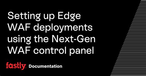 Setting Up Edge Waf Deployments Using The Next Gen Waf Control Panel Fastly Documentation