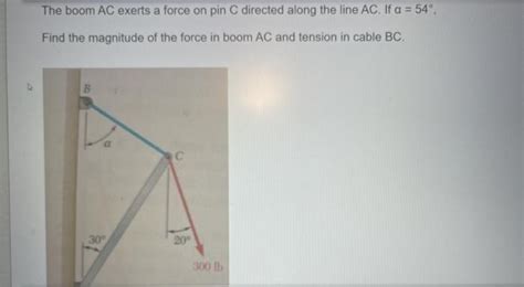 Solved The Boom Ac Exerts A Force On Pin C Directed Along