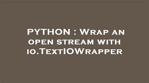 Python Wrap An Open Stream With Iotextiowrapper Youtube