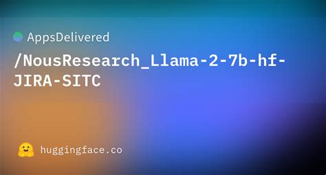 AppsDelivered NousResearch Llama 2 7b Hf JIRA SITC Hugging Face