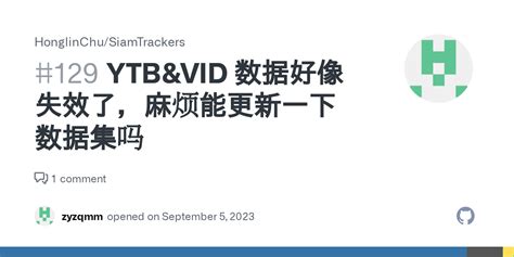 Ytbandvid 数据好像失效了，麻烦能更新一下数据集吗 · Issue 129 · Honglinchusiamtrackers · Github