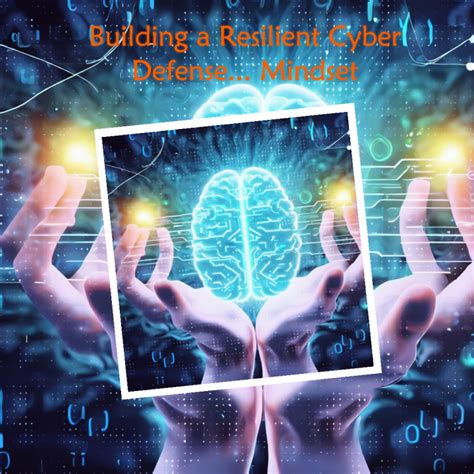 Building A Resilient Cyber Defense Mindset