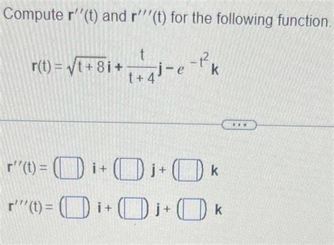 solved compute r′′ t and r′′′ t for the following function