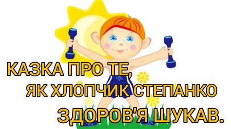 КАЗКА ПРО ТЕ ЯК ХЛОПЧИК СТЕПАНКО ЗДОРОВЯ ШУКАВ Youtube