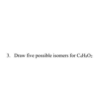 Solved Draw Five Possible Isomers For C4h8o2