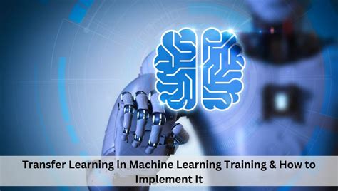 How To Implement Transfer Learning In Machine Learning Training