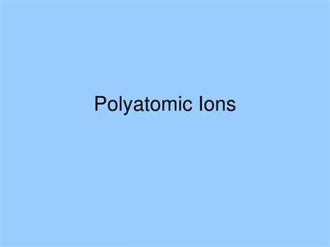 Ppt Polyatomic Ions Powerpoint Presentation Free Download Id 1116601