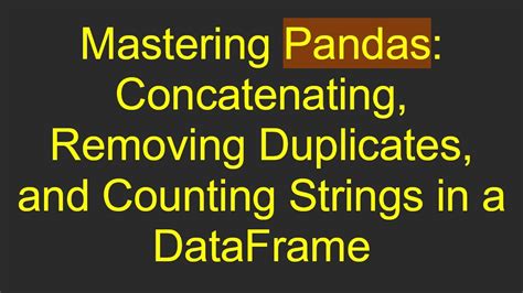 Mastering Pandas Concatenating Removing Duplicates And Counting Strings In A Dataframe Youtube