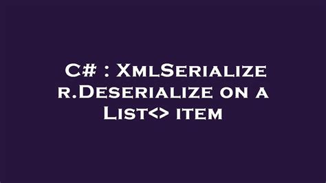 C Xmlserializerdeserialize On A List Item Youtube