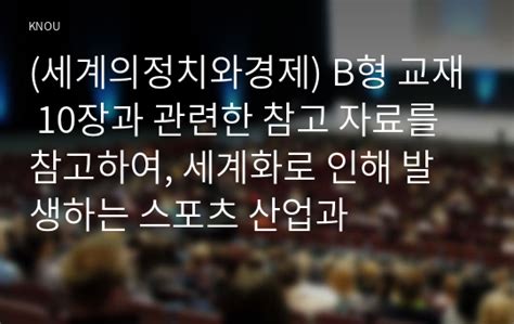세계의정치와경제 B형 교재 10장과 관련한 참고 자료를 참고하여 세계화로 인해 발생하는 스포츠 산업과 방송통신대