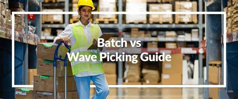 Batch Picking Vs Wave Picking A Technical Guide To Efficient Order