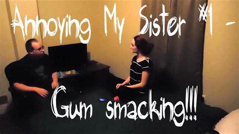 Annoying My Sister 1 Gum Smacking Youtube