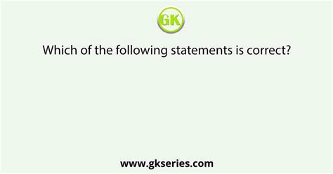 which of the following statements is correct