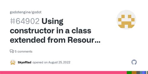 Using Constructor In A Class Extended From Resource Causes An Error · Issue 64902 · Godotengine