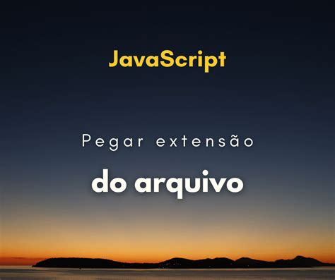 Como pegar a extensão do arquivo JavaScript Hora de Codar