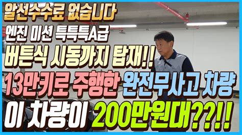 엔진 미션 특특특a급 차량 버튼식시동까지 탑재된 13만키로 주행한 완전무사고 가성비끝판왕 중고차 이 차량이 200만원대에