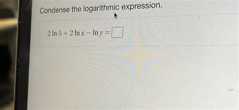 solved condense the logarithmic expression 2ln 5 2ln x ln y [math]
