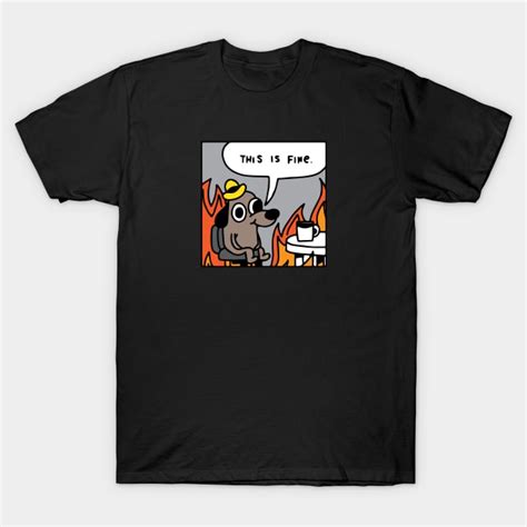 This Is Fine Meme Drawing Comic Sarcasm Meme T Shirt Teepublic