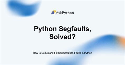 How To Debug And Fix Segmentation Faults In Python Askpython